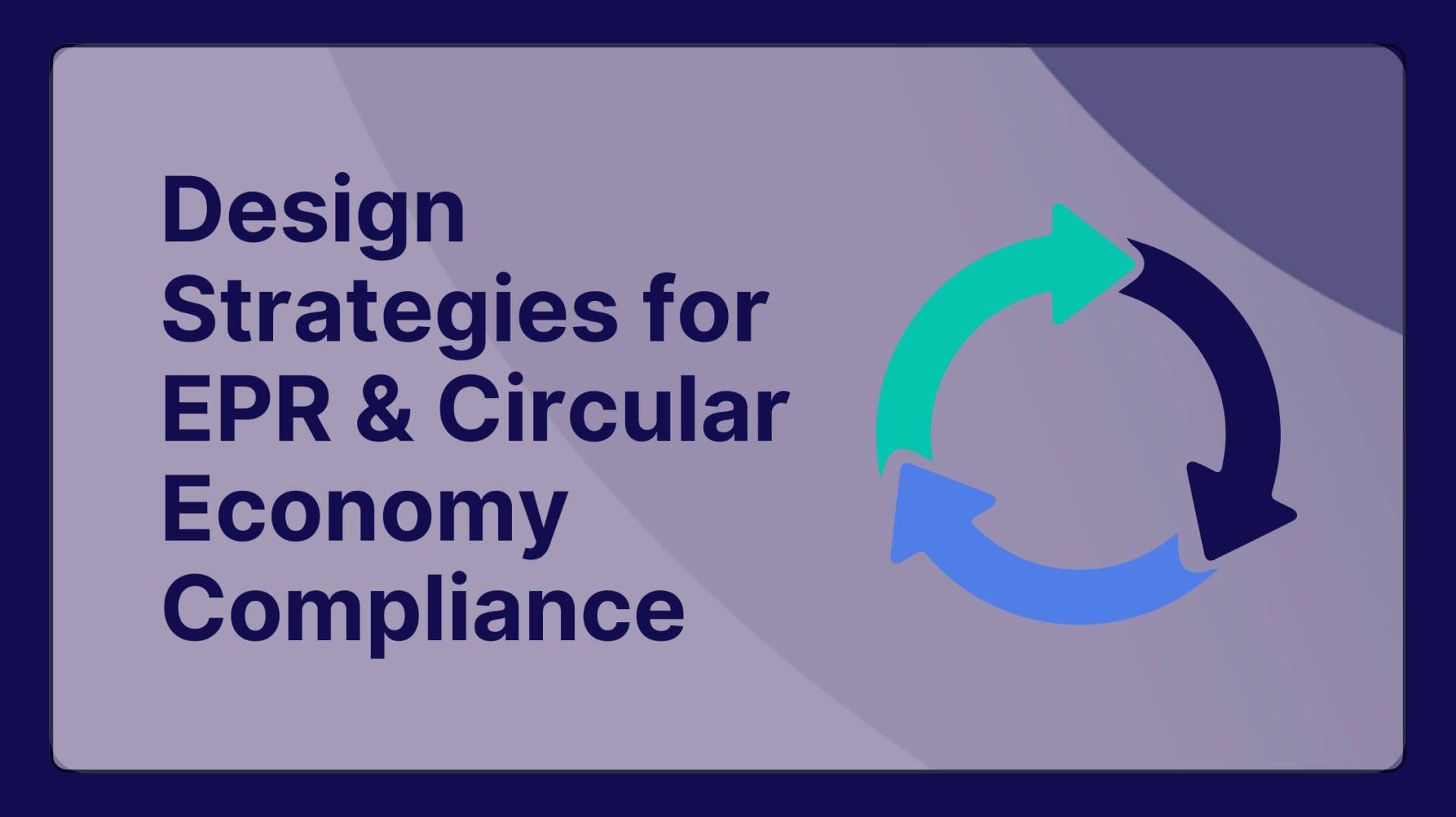 Design Strategies for EPR & Circular Economy Compliance