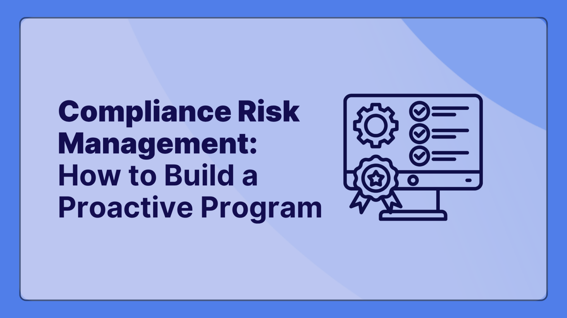 Compliance Risk Management: How to Build a Proactive Program